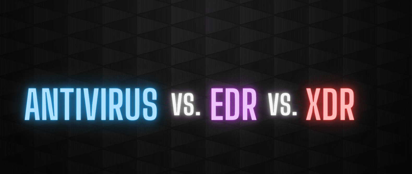 Antivirus vs. EDR vs. XDR: Best Solution for your Cybersecurity